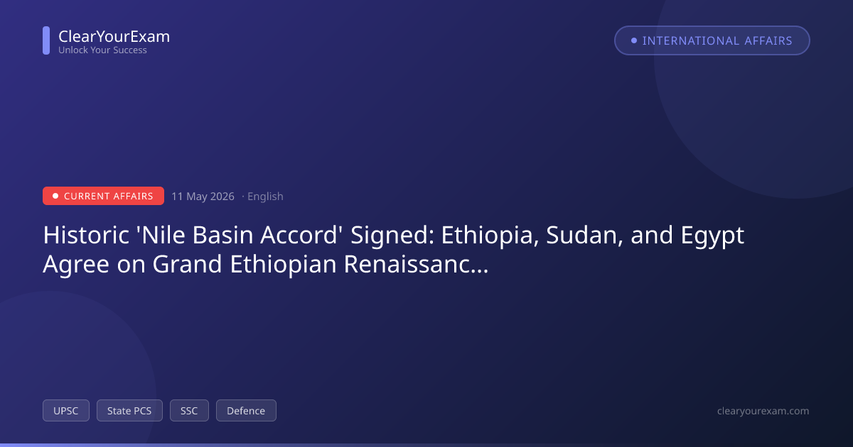 Daily Current Affairs 11 May 2026 — Historic 'Nile Basin Accord' Signed ...